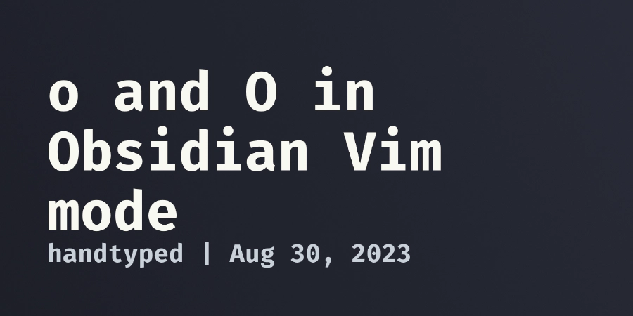 o and O in Obsidian Vim mode | handtyped